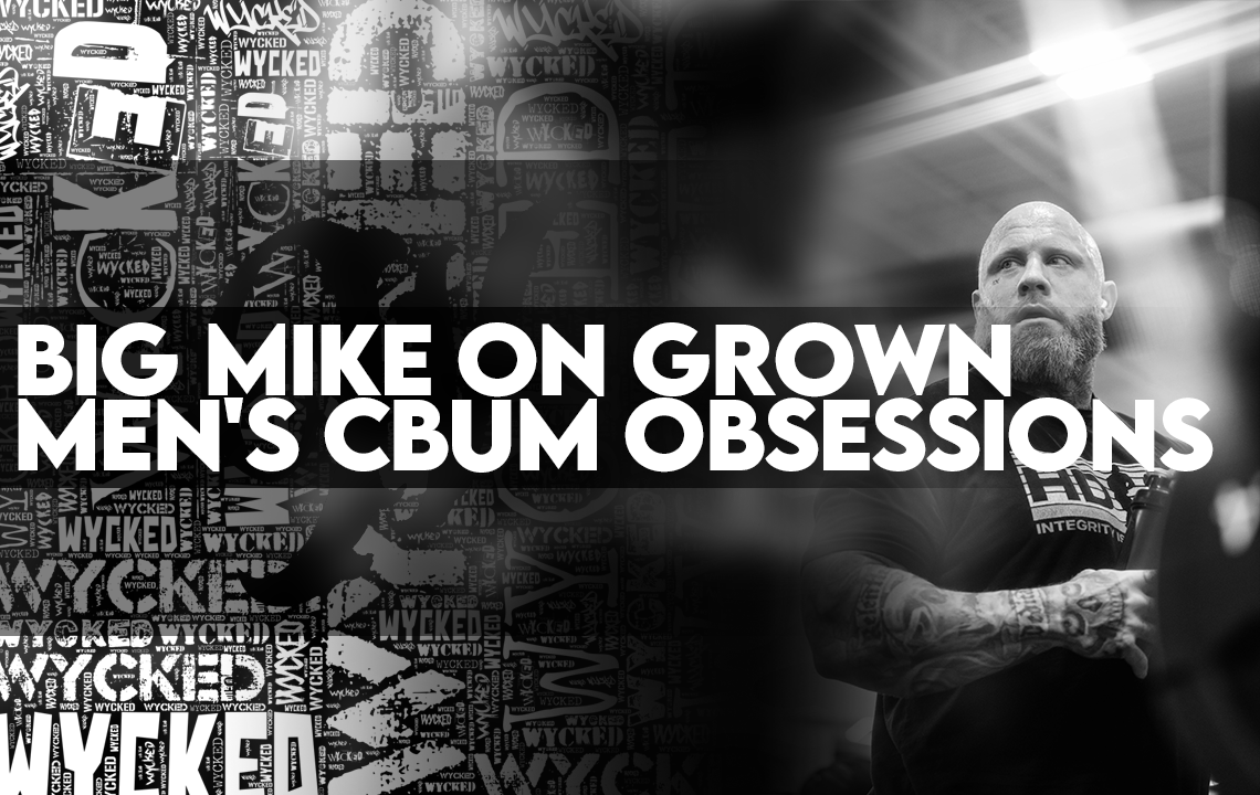Big Mike's Perspective on Grown Men's CBUM Obsessions – The Wycked Few Inc.